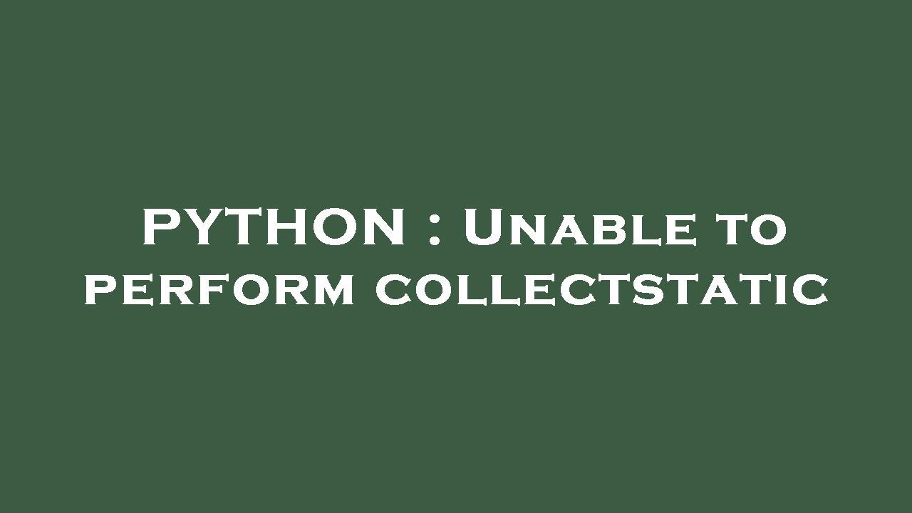 Python Unable To Perform Collectstatic Youtube
