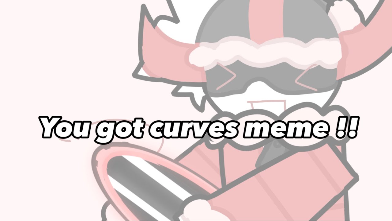 You got curves meme|ft:skateboard(snowboard) - YouTube