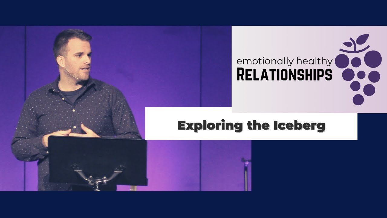 Emotionally Healthy Relationships (Week 2 ) - Exploring the Iceberg ...