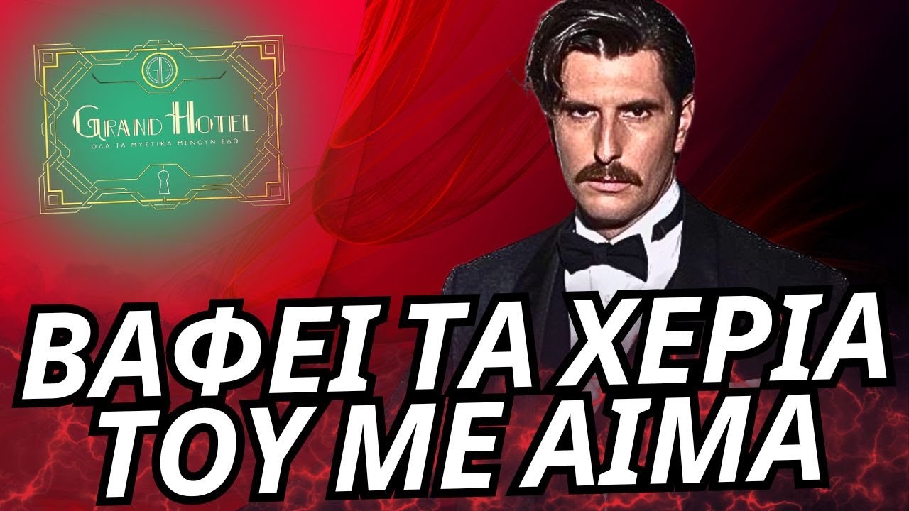Grand Hotel - Ο ΑΔΙΣΤΑΚΤΟΣ ΡΗΓΑΣ ΒΑΦΕΙ ΤΑ ΧΕΡΙΑ ΤΟΥ ΜΕ ΑΙΜΑ ΞΑΝΑ - YouTube