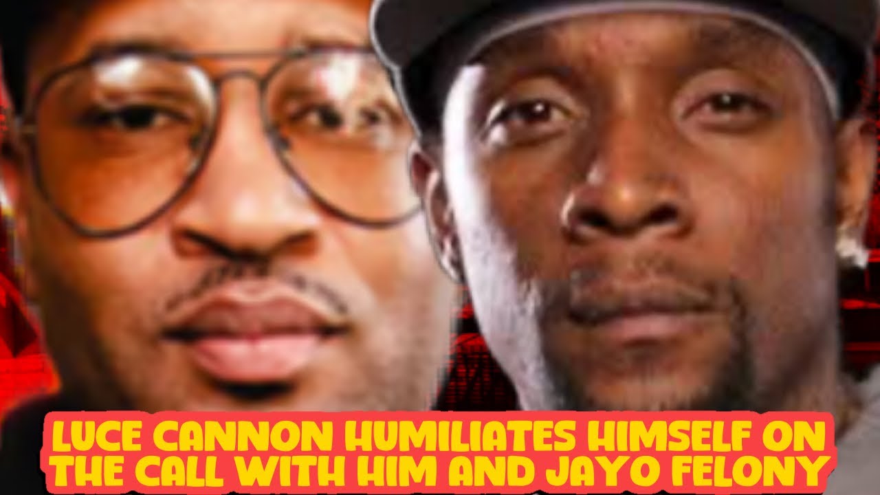 LUCE CANNON HUMILIATES HIMSELF ON THE CALL WITH HIM AND JAYO FELONY ...