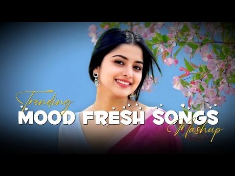 Mood Fresh songs Best of Arijit Singh Mashup|Mind relaxing lofi song ...