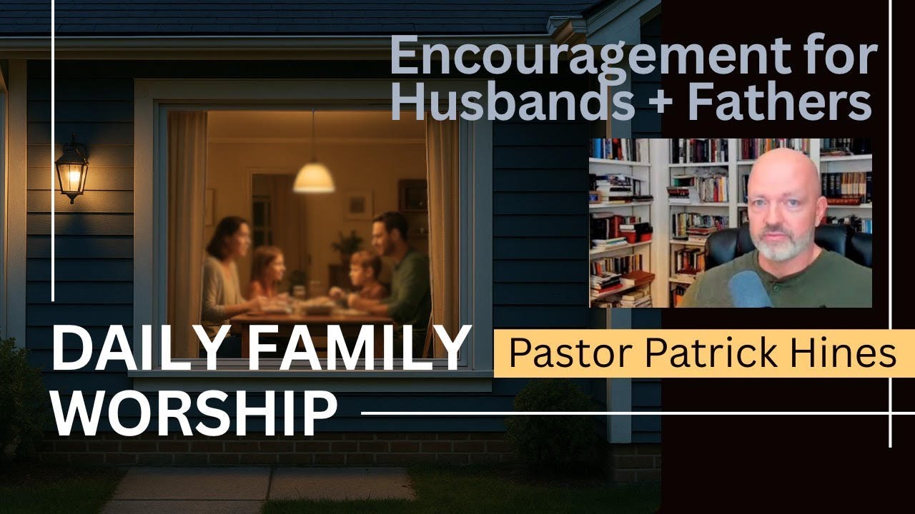 An Encouragement to Husbands and Fathers to Do Family Worship Daily ...