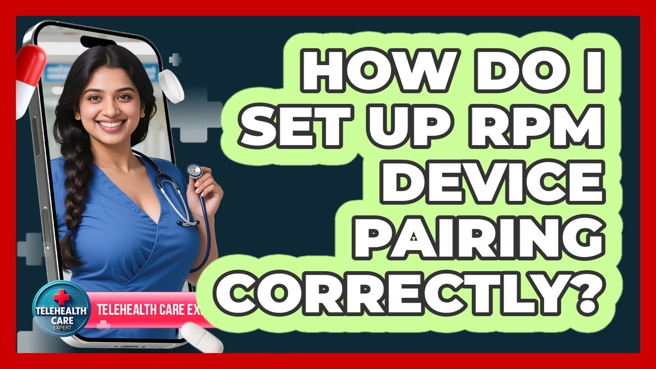 How Do I Set Up RPM Device Pairing Correctly? - Telehealth Care Expert ...