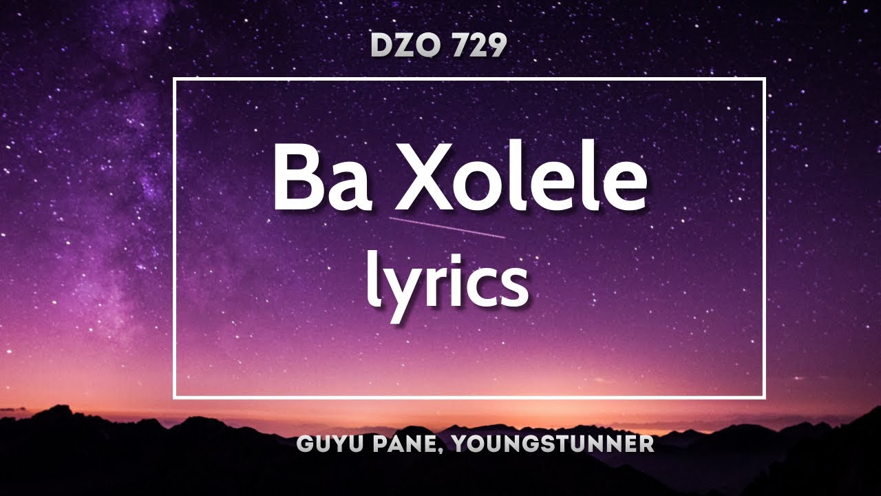 Ba Xolele [lyrics]- Dzo 729 (feat.) Guyu Pane & YoungStunner - YouTube ...