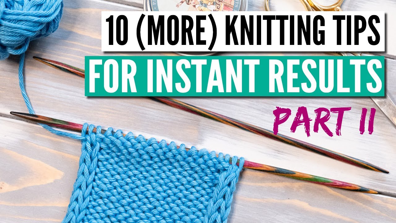 10 (more) knitting tips that really make you a better knitter - Part 2 ...