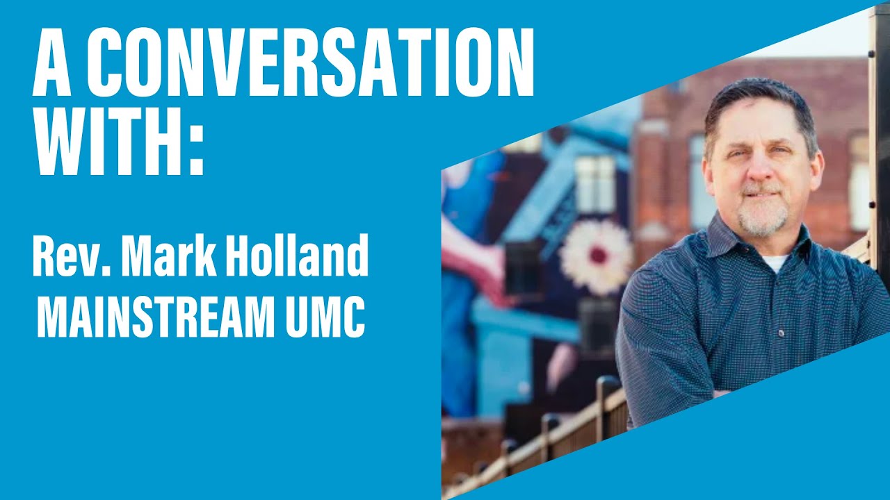 A Conversation With Mark Holland - Mainstream UMC - YouTube