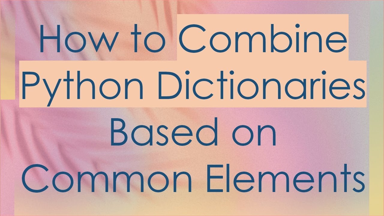 How to Combine Python Dictionaries Based on Common Elements - YouTube