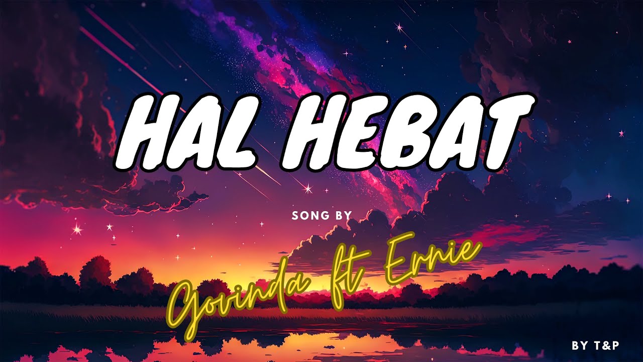 GOVINDA FT ERNIE - HAL HEBAT LIRIK (BY T&P) - YouTube