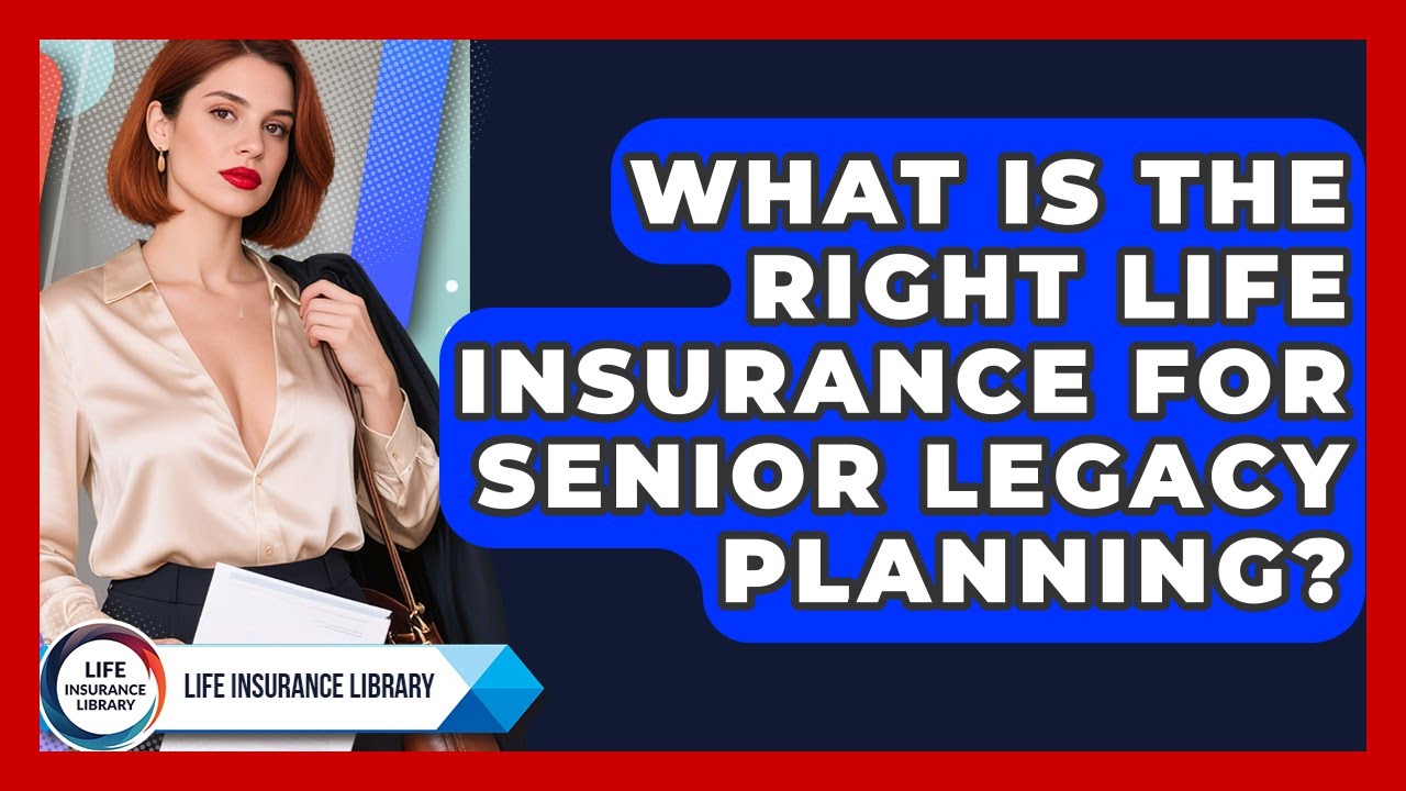 What Is The Right Life Insurance For Senior Legacy Planning? - Life ...