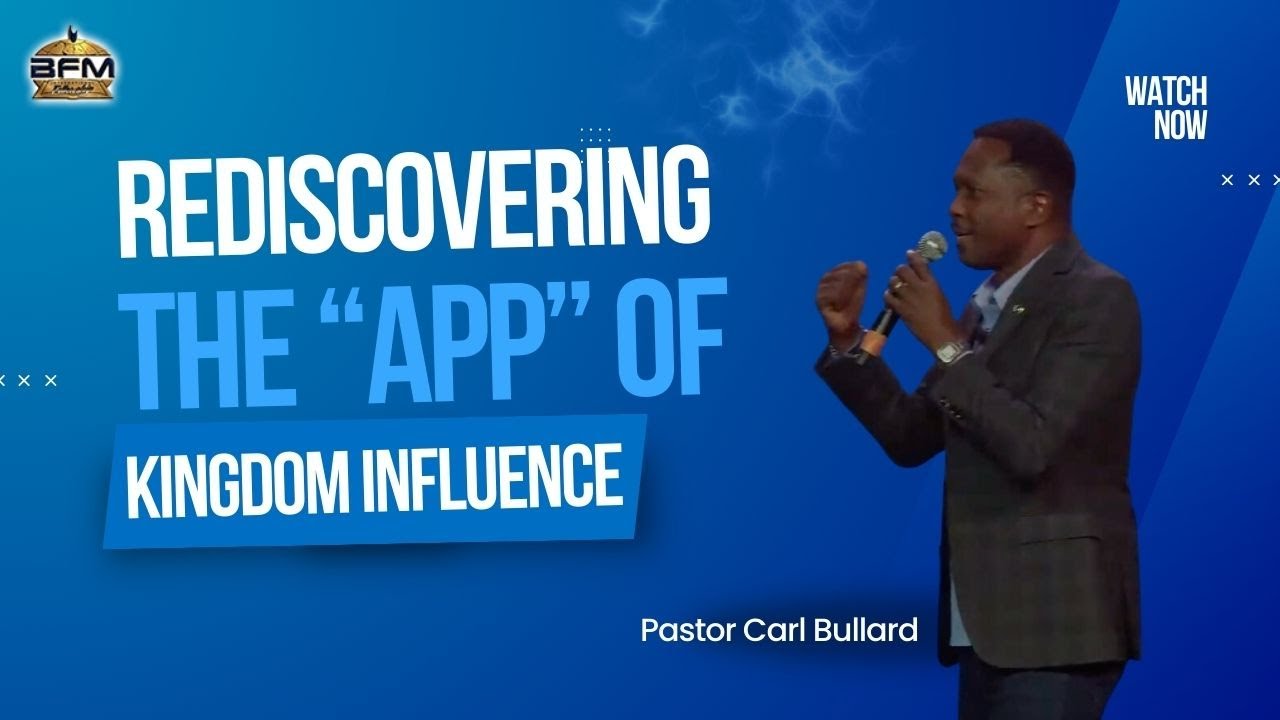 Rediscovering The "App" of Kingdom Influence | Pastor Carl Bullard ...