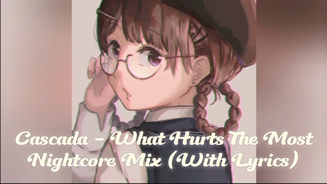 Cascada - What Hurts The Most Nightcore Mix (With Lyrics) - YouTube