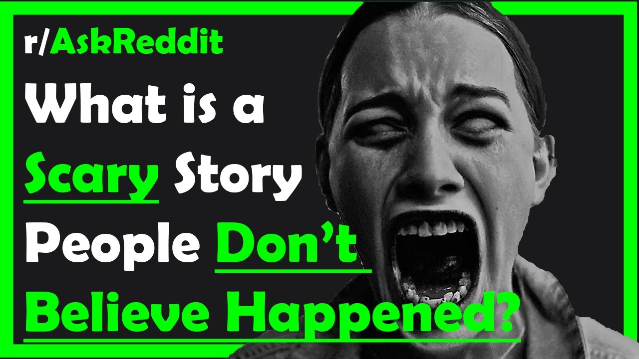 What Is A Scary Story That People Don t Believe Happened r AskReddit what-is-a-scary-story-that-people-don-t-believe-happened-r-askreddit