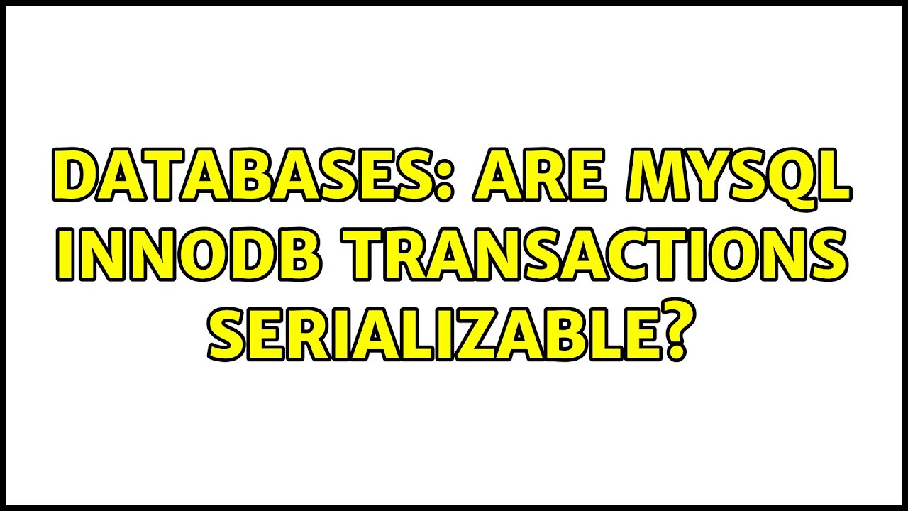 Databases: Are MySQL InnoDB transactions serializable? (2 Solutions ...