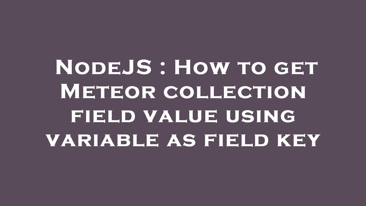 Nodejs How To Get Meteor Collection Field Value Using Variable As Field Key Youtube