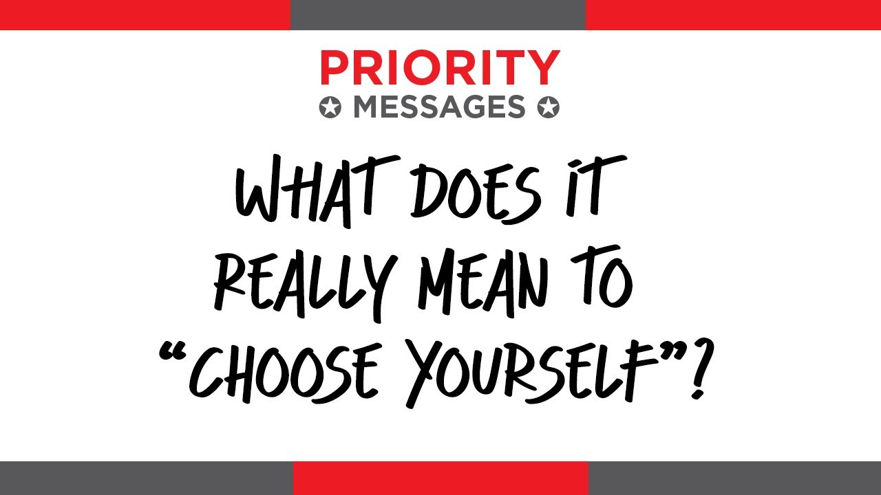 What Does it Mean to "Choose Yourself"? Priority Message for the week ...
