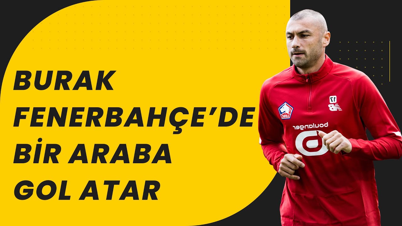 Burak Yılmaz Fenerbahçe'de bir araba gol atar, Burak Elmas 'Şantaj ...
