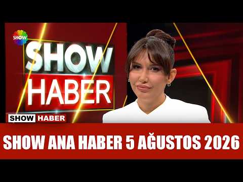 Show Ana Haber 5 Ağustos 2026