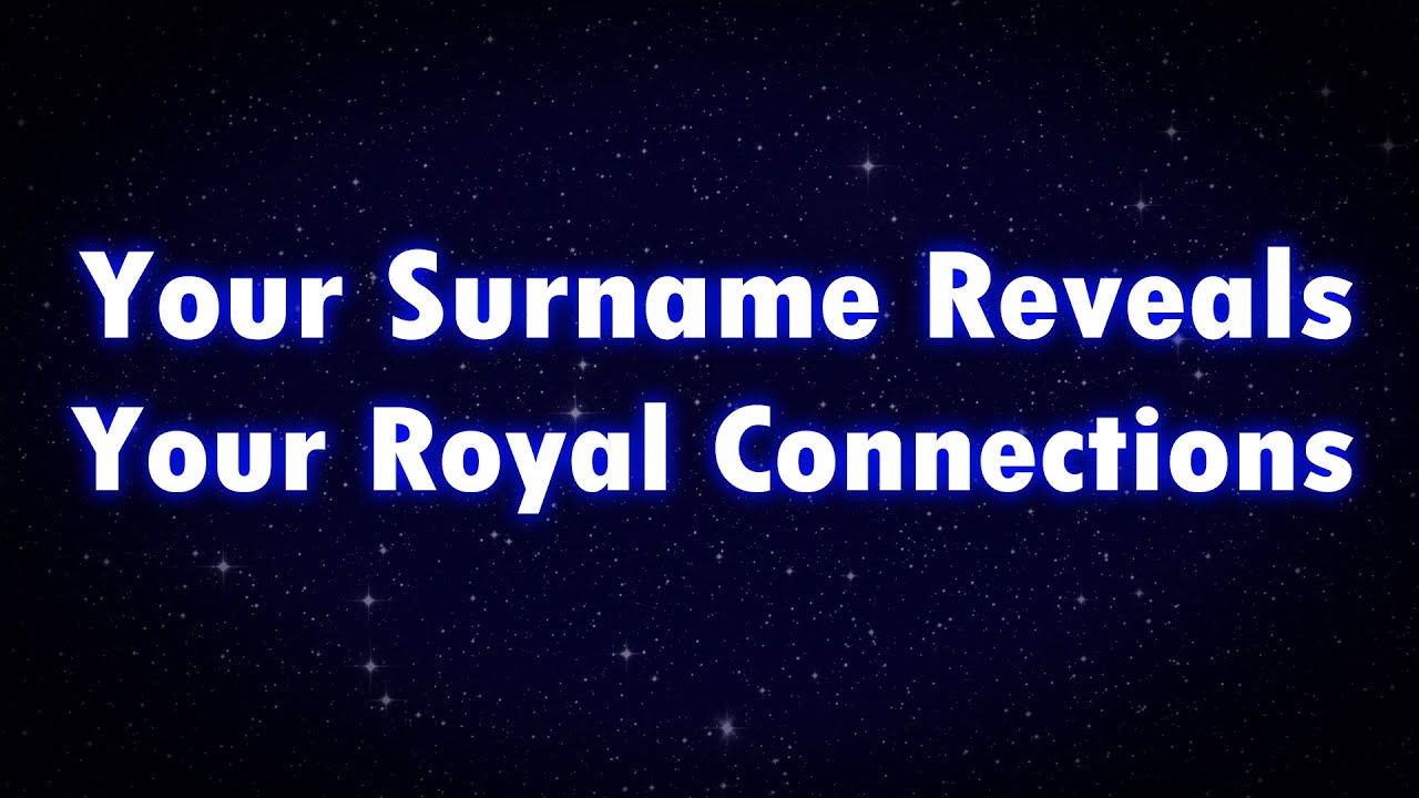 Your Surname Reveals Your Royal Connections! Now is the Time to Be Surprised | Angel Message ...