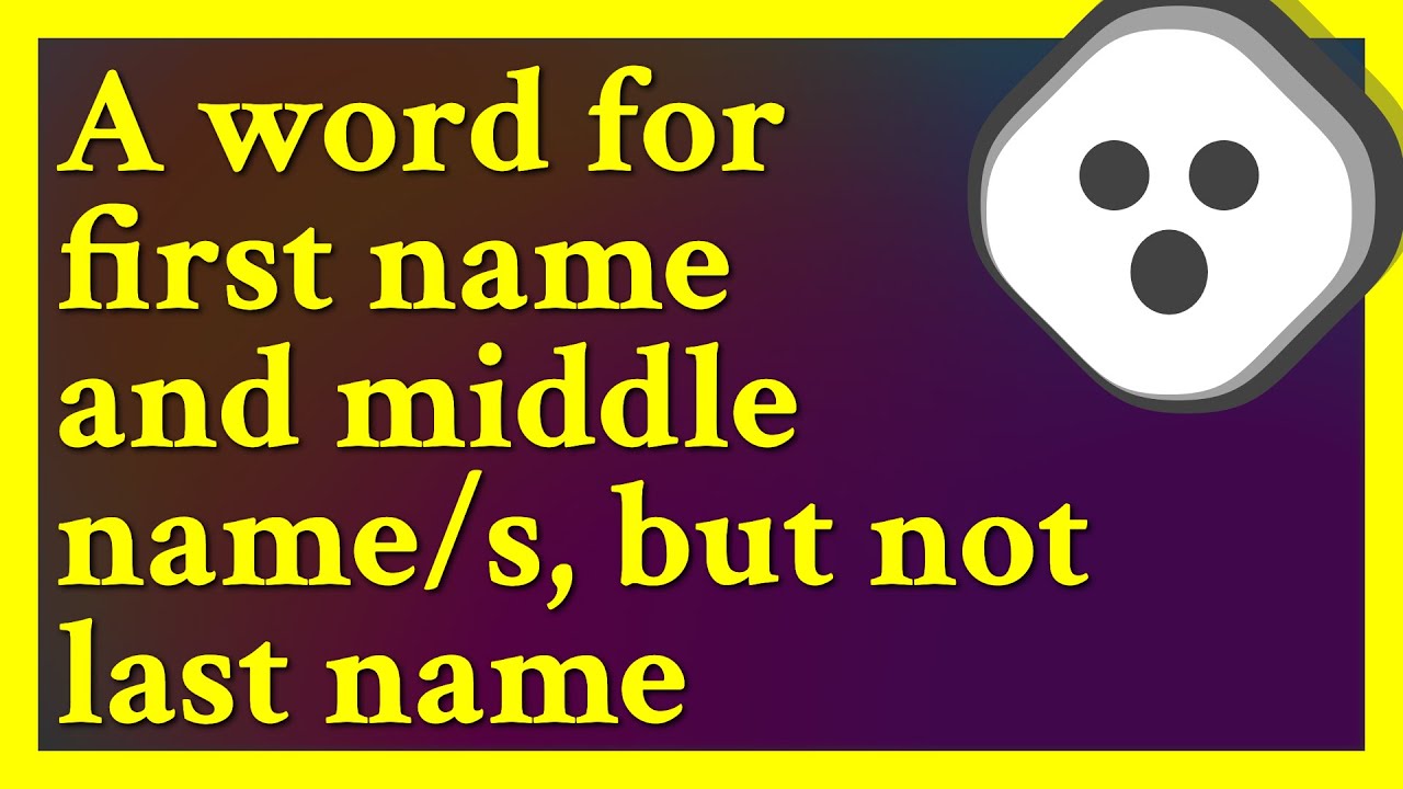 Given Names The Name That Is Chosen For You At Birth And Is Not Your given-names-the-name-that-is-chosen-for-you-at-birth-and-is-not-your