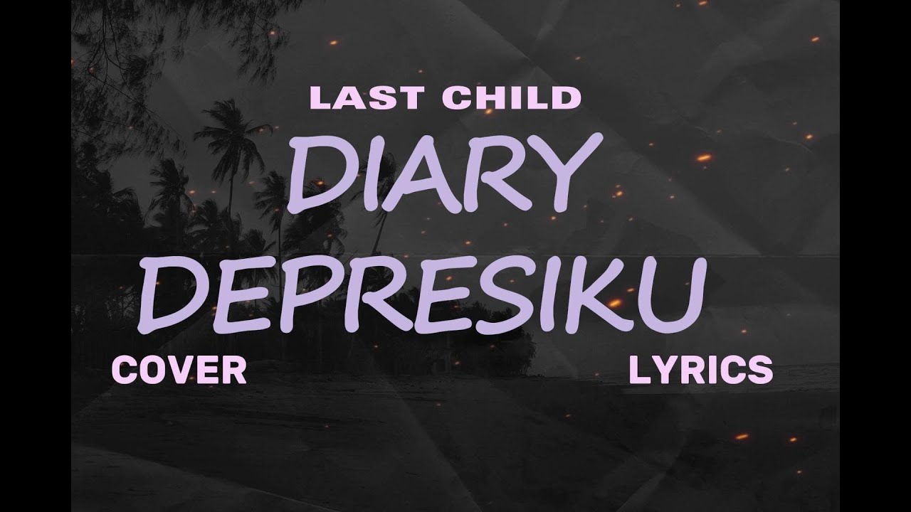 LAST CHILD – DIARY DEPRESIKU (Cover & Lyric) – COVER BY DWI TANTY - YouTube