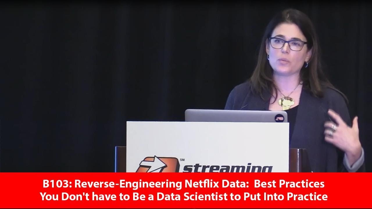 B103: Reverse-Engineering Netflix Data: Best Practices You Don't have to Be a Data Scientist to ...