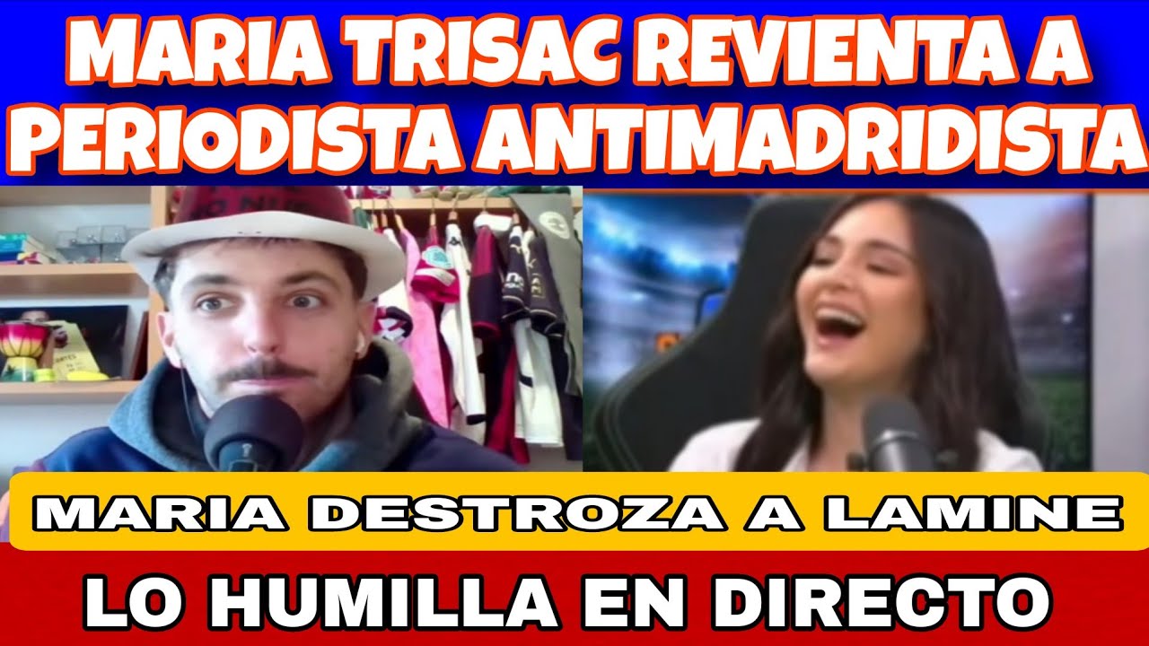 MARIA TRISAC REVIENTA A PERIODISTA ANTIMADRIDISTA Y DESTROZA A LAMINE ...