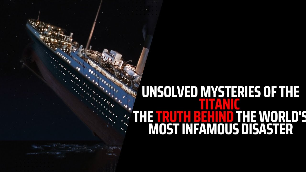 Unsolved Mysteries of the Titanic: The Truth Behind the World's Most ...
