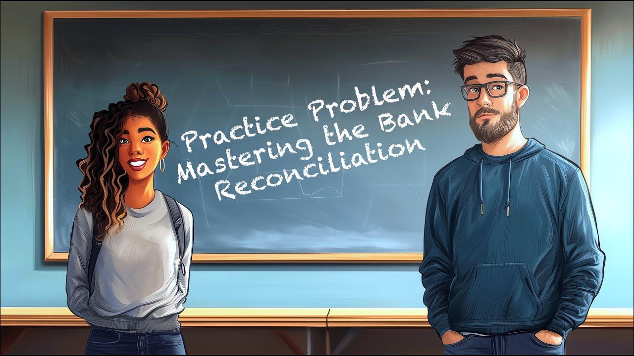 Practice Problem CASH-04: Mastering the Bank Reconciliation - YouTube