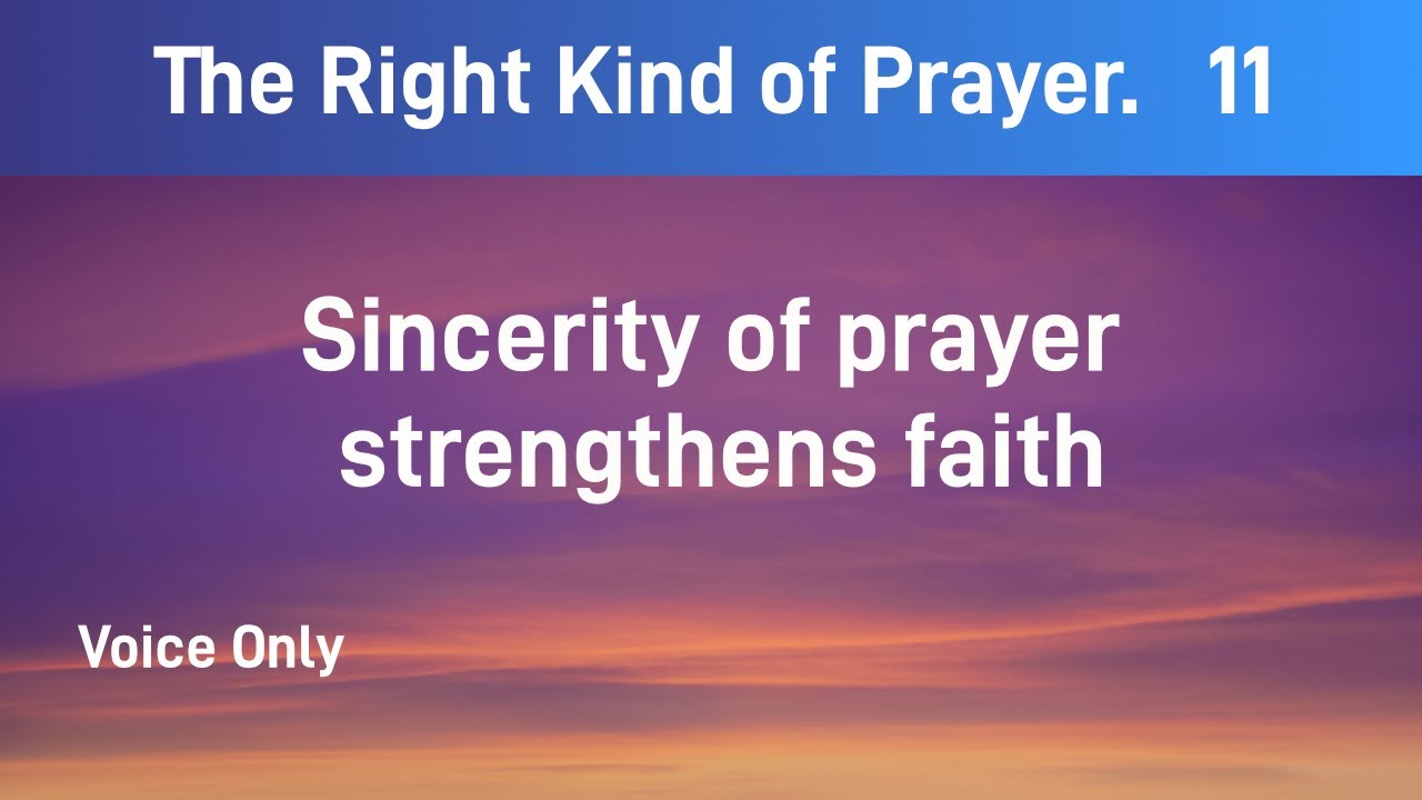 The Right Kind of Prayer 11 Sincerity of prayer strengthens faith ...