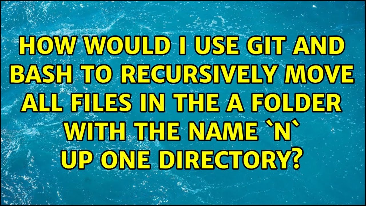 How Would I Use Git And Bash To Recursively Move All Files In The A Folder With The Name n Up how-would-i-use-git-and-bash-to-recursively-move-all-files-in-the-a-folder-with-the-name-n-up