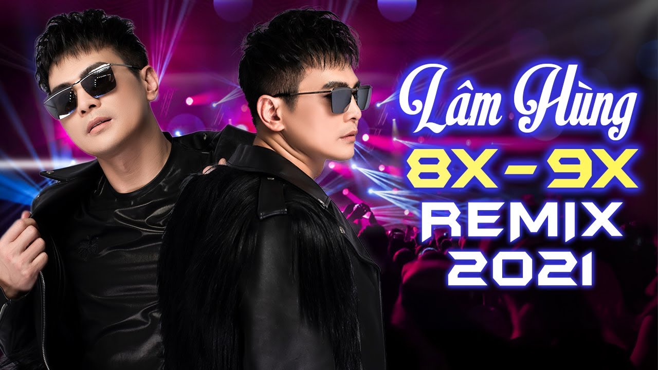 Lâm Hùng Remix 2021 - Liên Khúc Nhạc 8x 9x Remix Căng Bốc Lửa Nonstop Remix 2021 của Lâm Hùng ...
