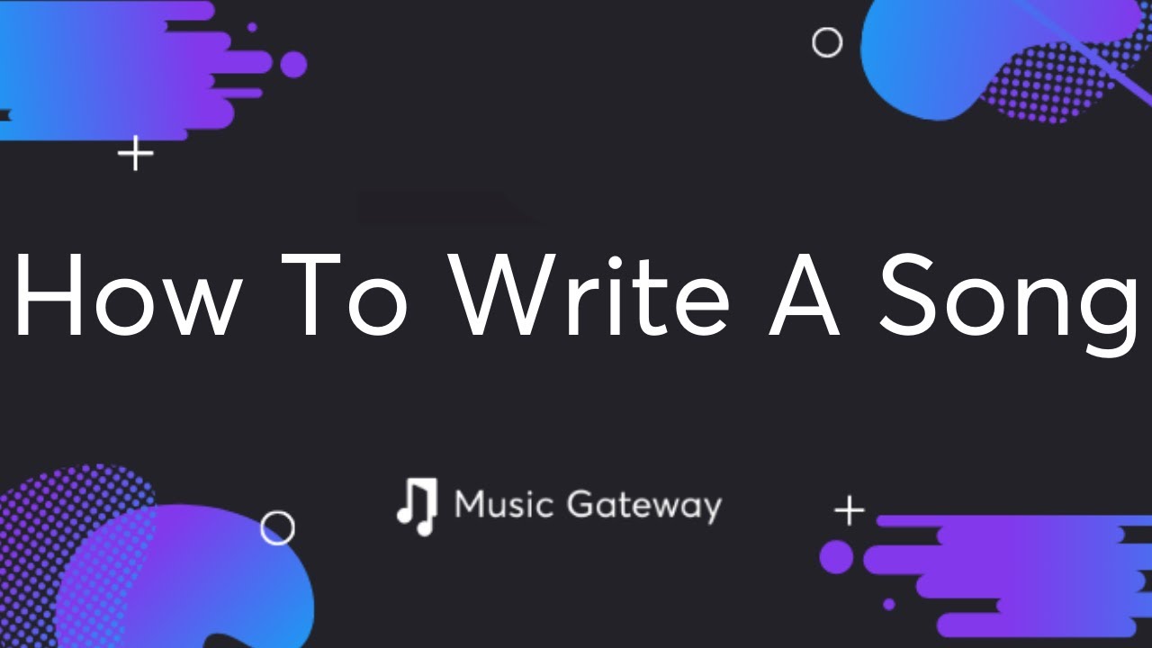 Write A Song | How To Make A Song | Мusic Gateway