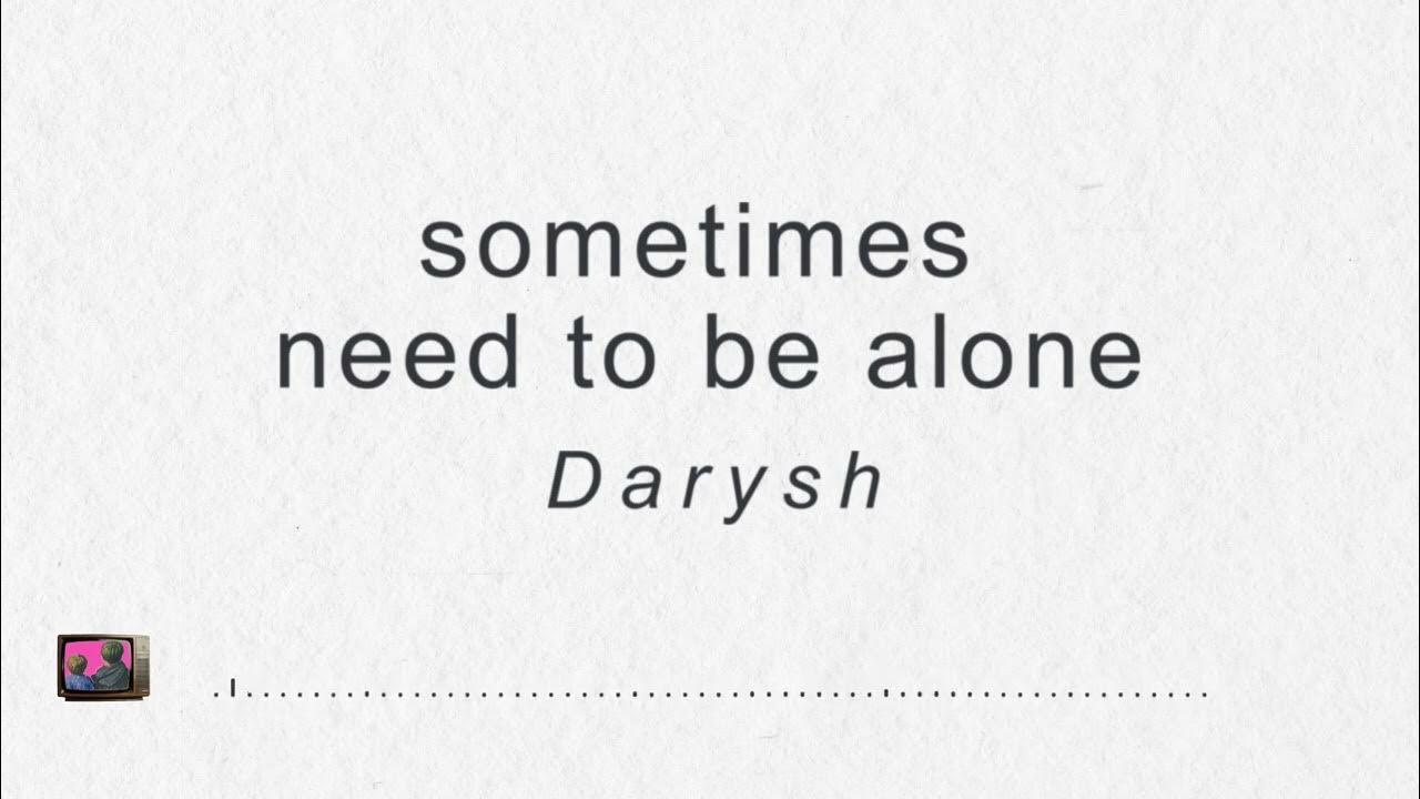 Sometimes Need To Be Alone YouTube sometimes-need-to-be-alone-youtube