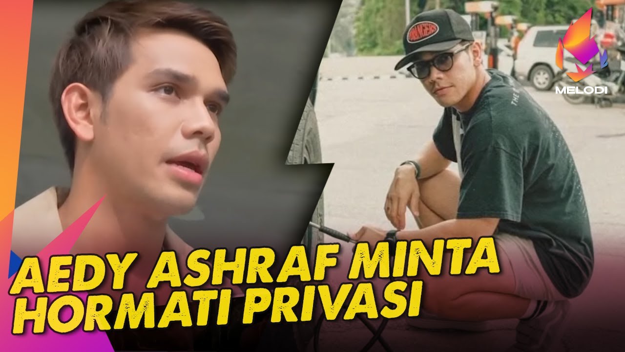 Aedy Ashraf minta hormati privasi | Melodi (2022) - YouTube