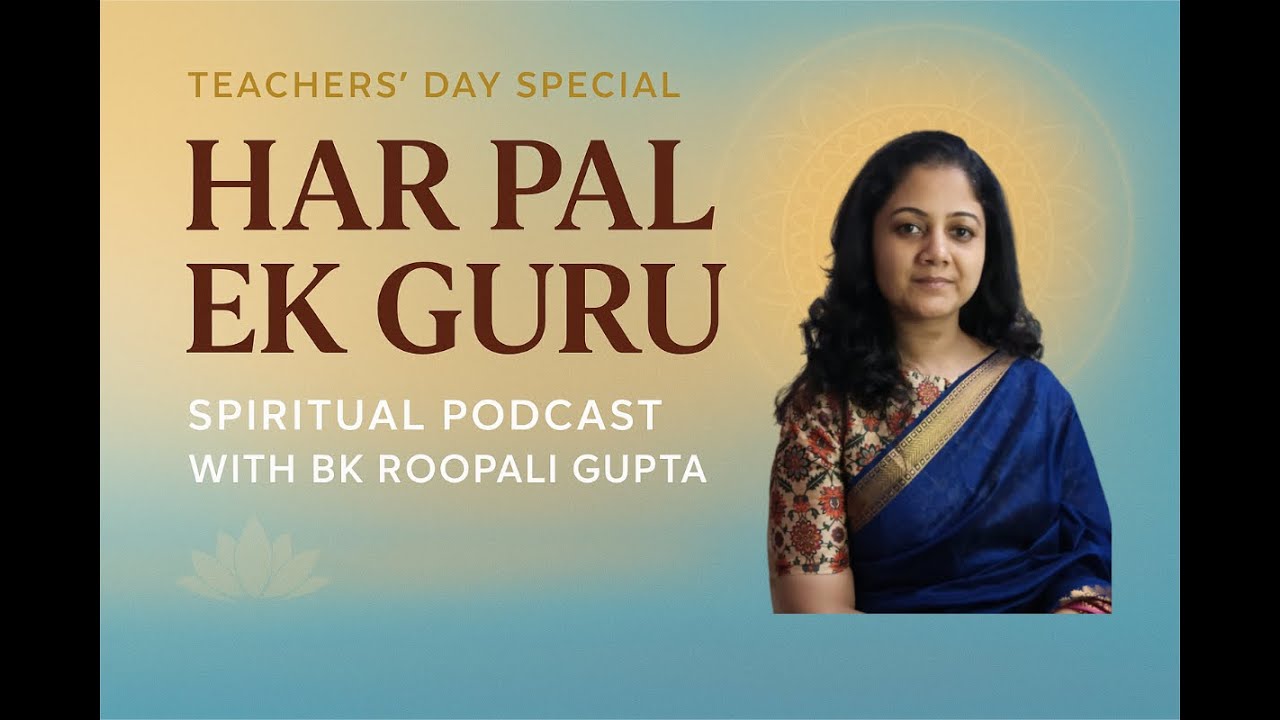 Har Pal Ek Guru | Teachers’ Day Special Podcast ft. BK Roopali Gupta ...