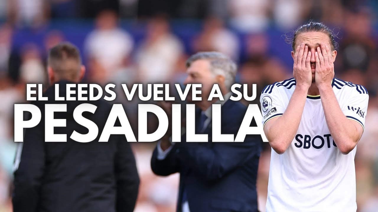 CÓMO HA PASADO EL LEEDS DEL ÉXITO AL DESCENSO EN 14 MESES - YouTube