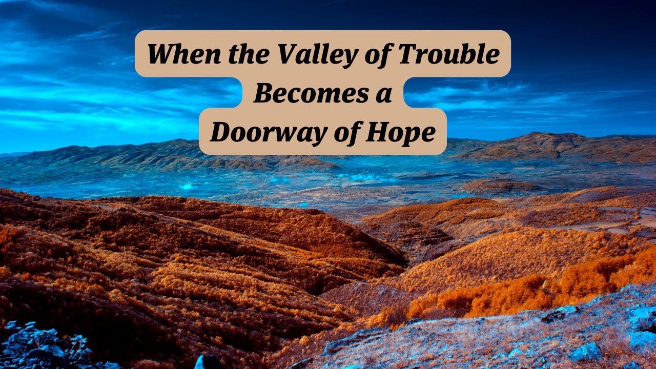 When the Valley of Trouble Becomes a Doorway of Hope - YouTube