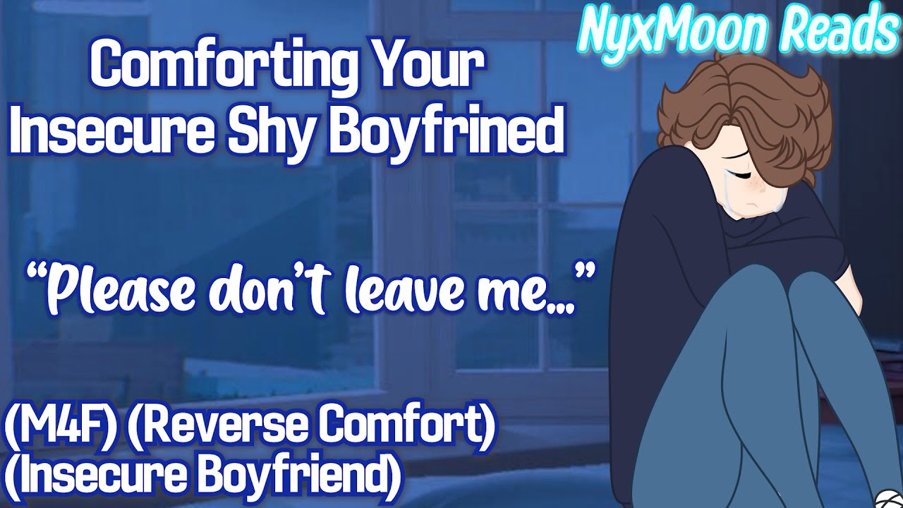 Comforting Your Insecure Shy Boyfriend [M4F] [Reverse Comfort ...