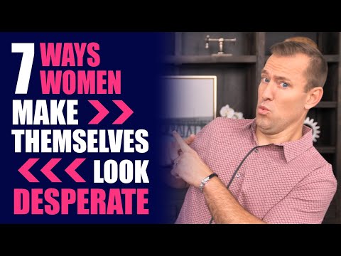 7 Ways Women Make Themselves Look Desperate | Dating Advice for Women by Mat Boggs