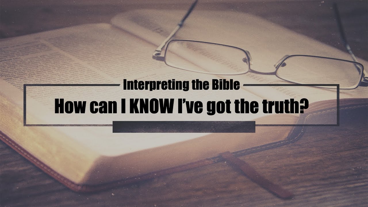 Interpreting the Bible - How Can I Know I've Got The Truth (John 8:32 ...