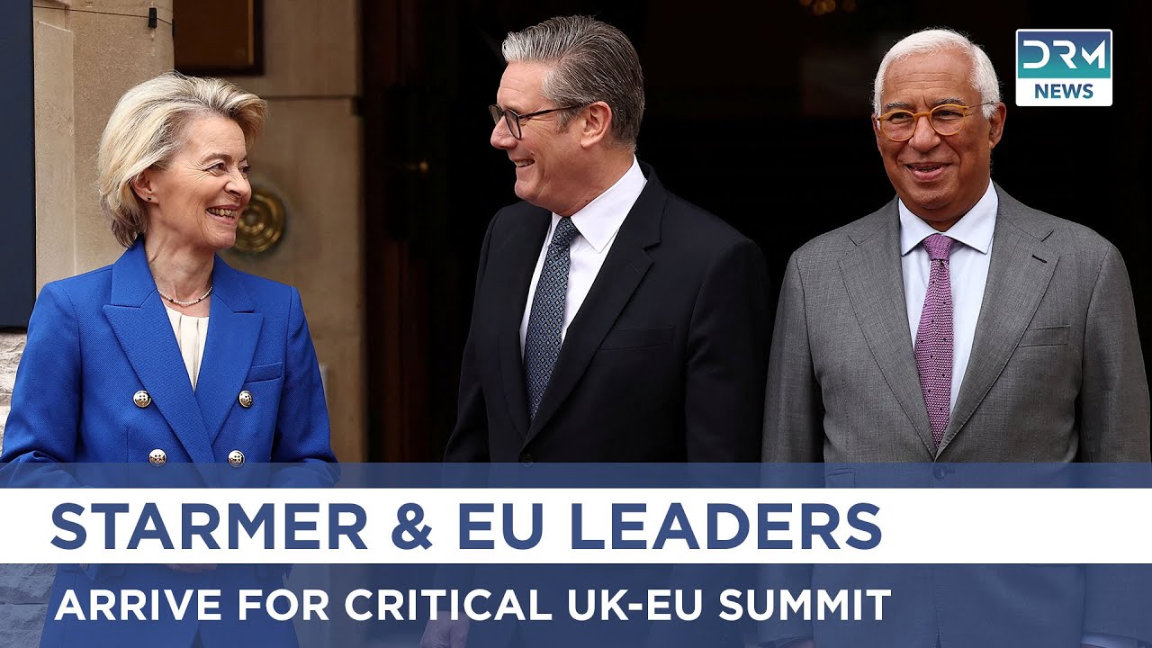 Starmer & EU Leaders Arrive for Critical UK-EU Summit | DRM News | AC1E ...