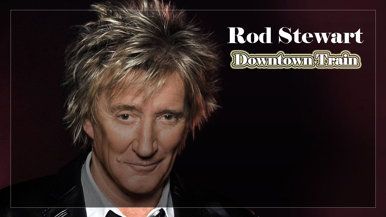 Rod Stewart - Downtown Train - YouTube