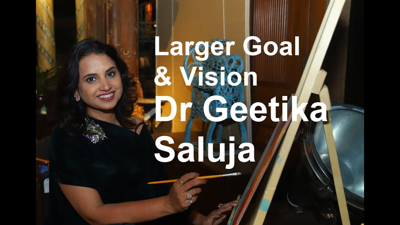 Larger Goal & Vision of Dr Geetika Saluja - YouTube