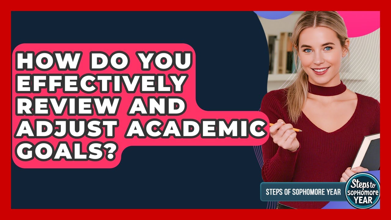 How Do You Effectively Review And Adjust Academic Goals? - Steps to ...
