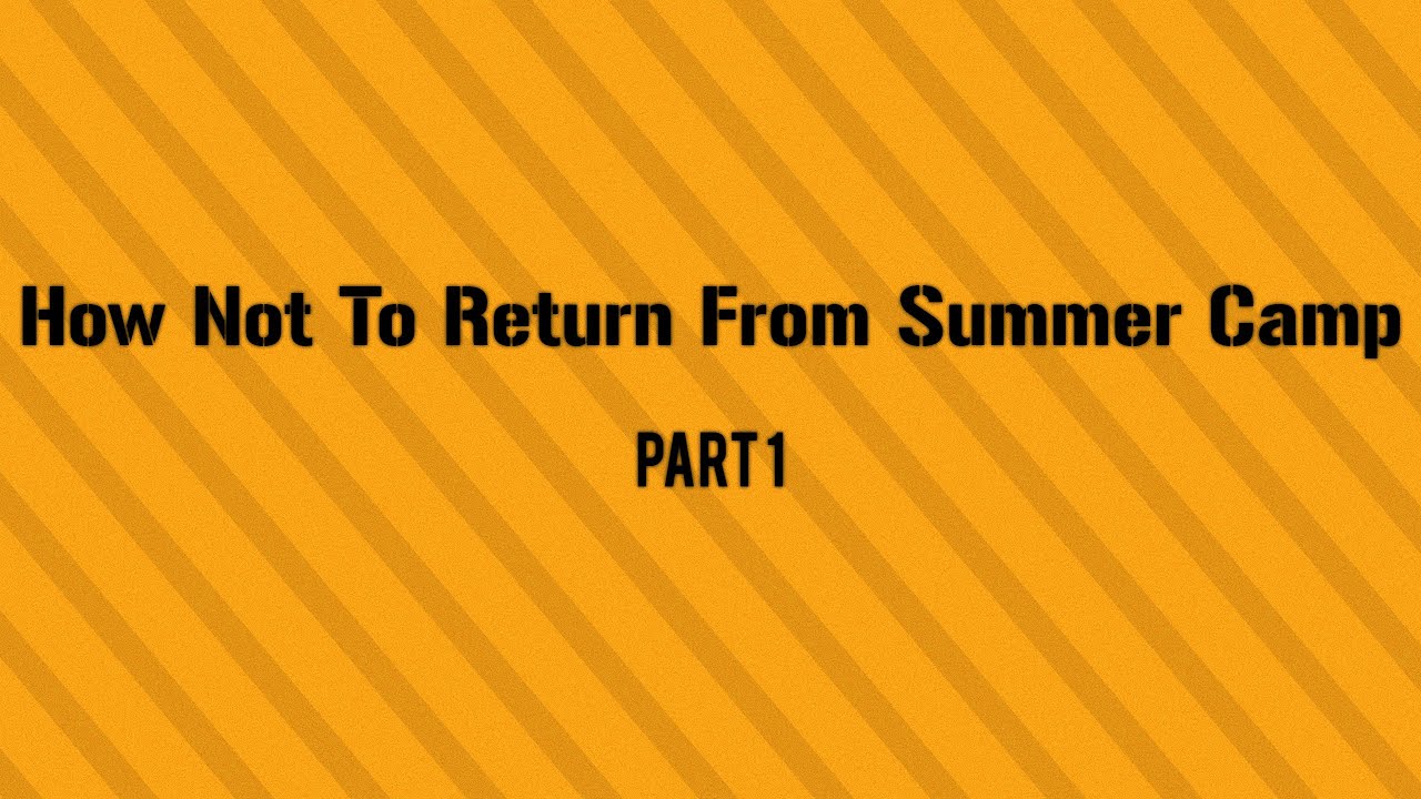 How Not To Return From Summer Camp - YouTube