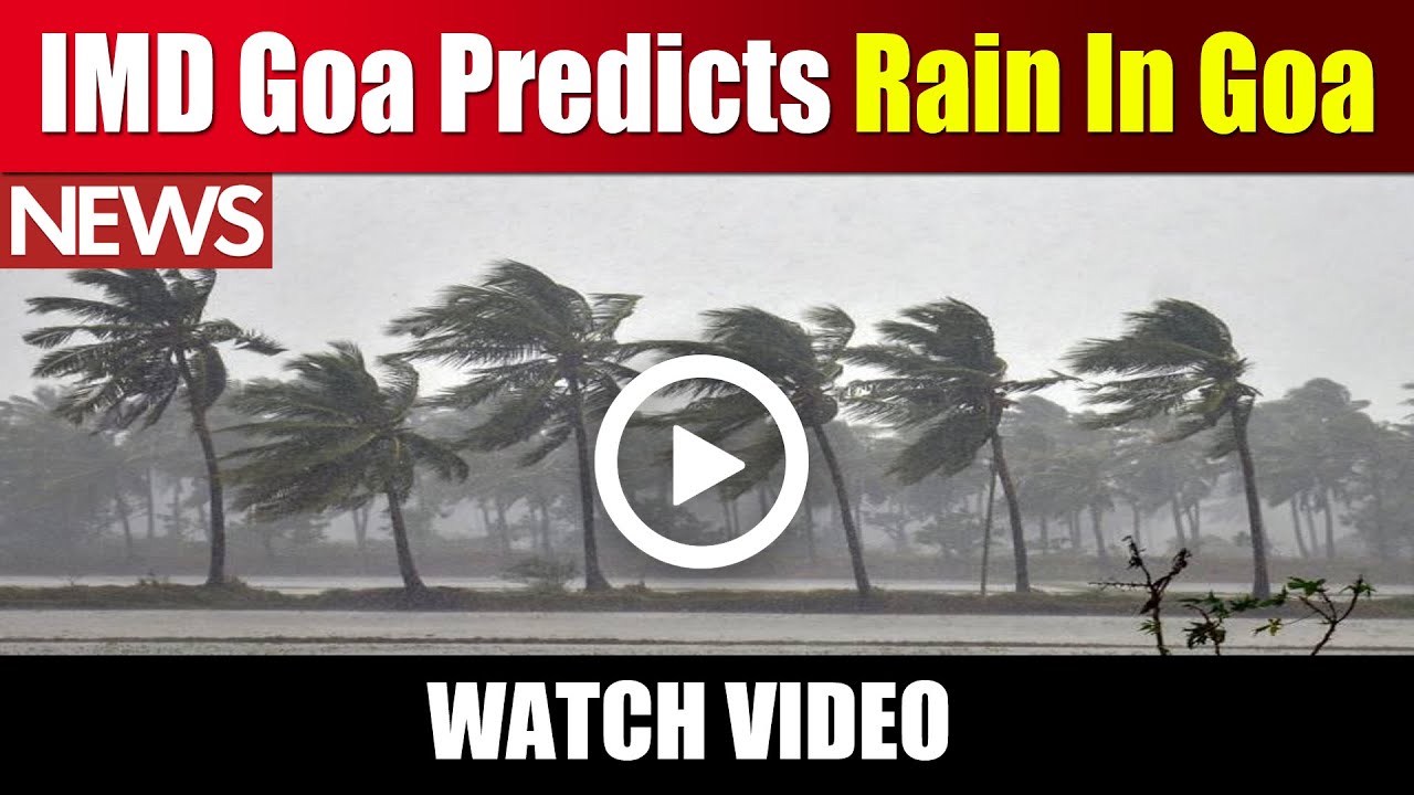 GOA NEWS : IMD Goa Predicts Rain In Goa | Watch Video to know more ...