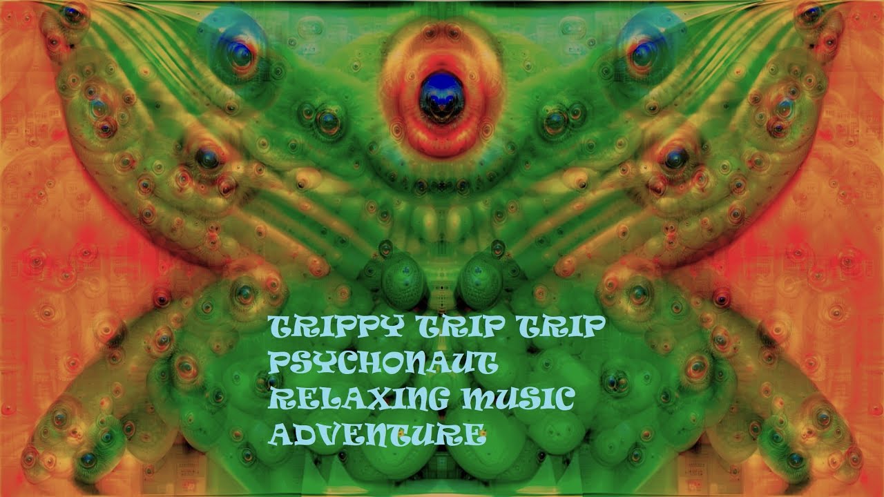 TRIPPY TRIP TRIP PSYCHONAUT RELAXING MUSIC ADVENTURE - YouTube