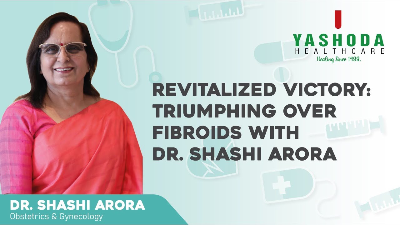 Patient Success Story | Uterine Fibroids | Dr. Shashi Arora, Yashoda ...