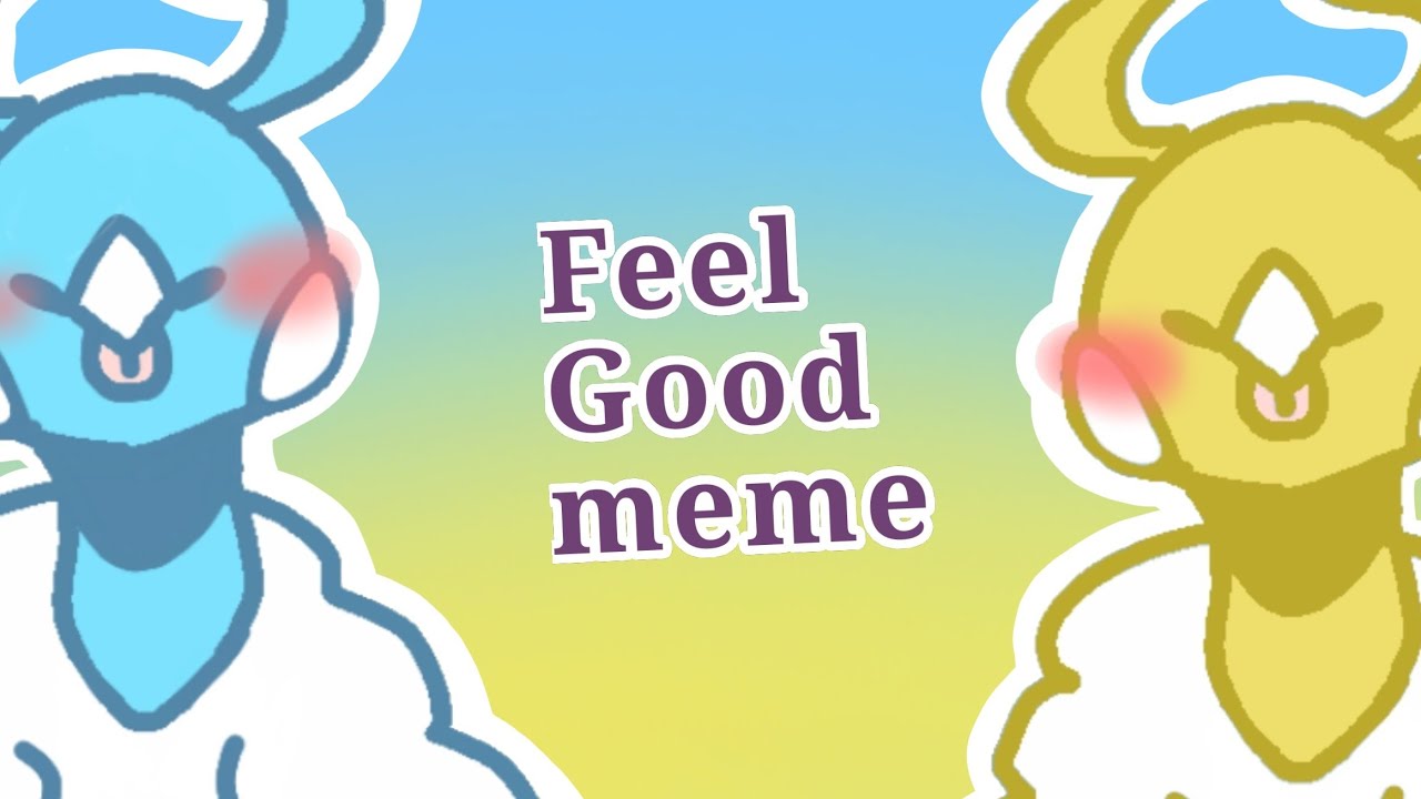 feel good meme ((ft. Alex and Serry the Altaria's - YouTube